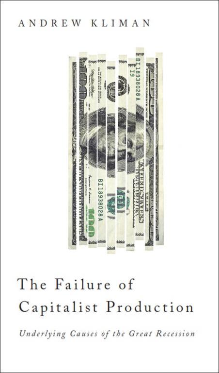 The failure of capitalist production: underlying causes of the great recession - Andrew Kliman ...
